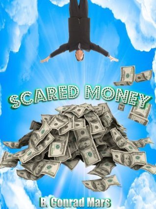 Scared Money by B. Conrad Mars | Goodreads