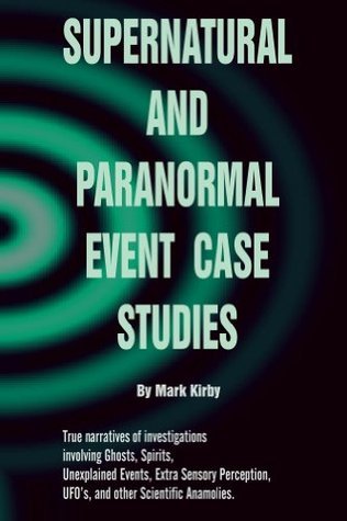 Supernatural and paranormal event case studies by Mark Kirby | Goodreads
