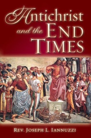 Antichrist And the End Times by Joseph Iannuzzi | Goodreads