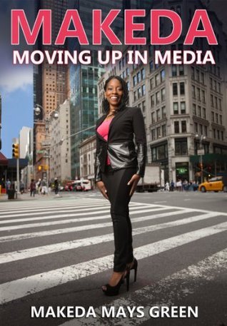Makeda, Moving Up in Media by Makeda Mays Green | Goodreads