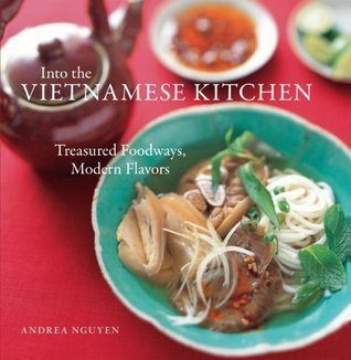Into the Vietnamese Kitchen: Treasured Foodways, Modern Flavors [A ...