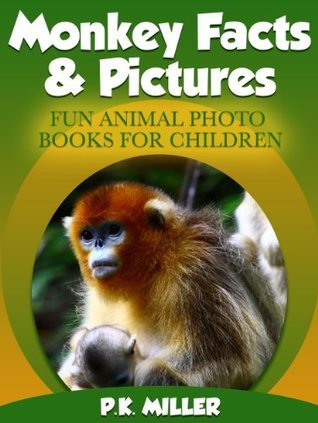 Monkey Facts & Pictures by P.K. Miller | Goodreads