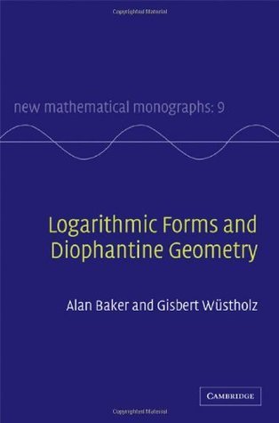 Logarithmic Forms and Diophantine Geometry by Alan Baker | Goodreads