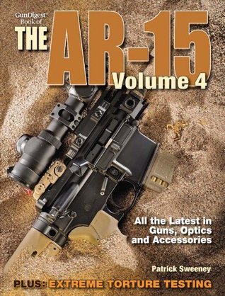 The Gun Digest Book of the AR-15, Volume 4 by Patrick Sweeney | Goodreads