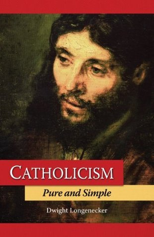 Catholicism Pure and Simple by Dwight Longenecker | Goodreads