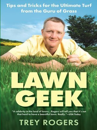 Lawn Geek: Tips and Tricks for the Ultimate Turf From the Guru of Grass ...