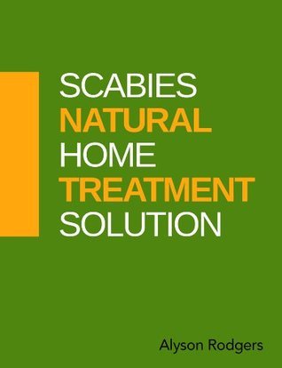 Scabies Natural Home Treatment Solution by Alyson Rodgers | Goodreads