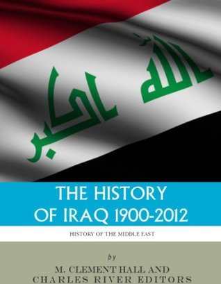 The History of Iraq, 1900-2012 by Charles River Editors | Goodreads