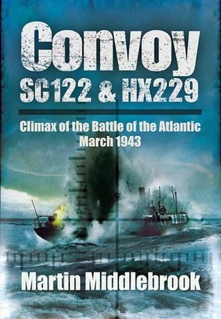 Convoy SC122 & HX229: Climax of the Battle of the Atlantic, March 1943 ...