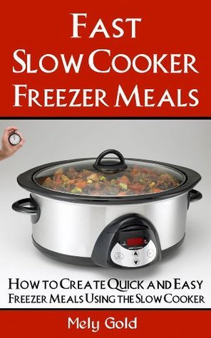 Fast Slow Cooker Freezer Meals: How to Create Quick & Easy Freezer ...