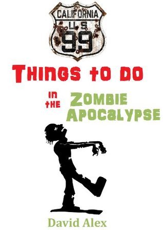 99 Things To Do in the Zombie Apocalypse by David Alex | Goodreads