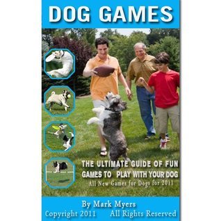 Dog Games: The Ultimate Guide of Fun Games to Play with Your Dog, All ...