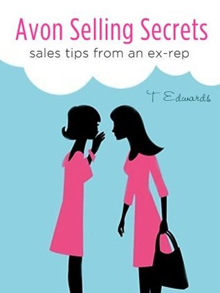 Avon Selling Secrets - Sales Tips From An Ex-Rep by T. Edwards | Goodreads