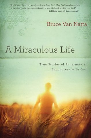 A Miraculous Life: True Stories of Supernatural Encounters with God by ...