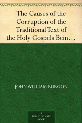 The Causes of the Corruption of the Traditional Text of the Holy ...