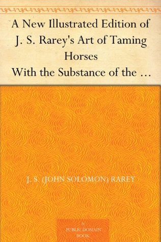 A New Illustrated Edition of J. S. Rarey's Art of Taming Horses With ...