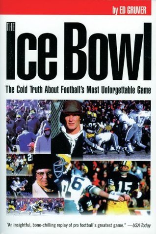 The Ice Bowl: The Cold Truth About Football's Most Unforgettable Game ...