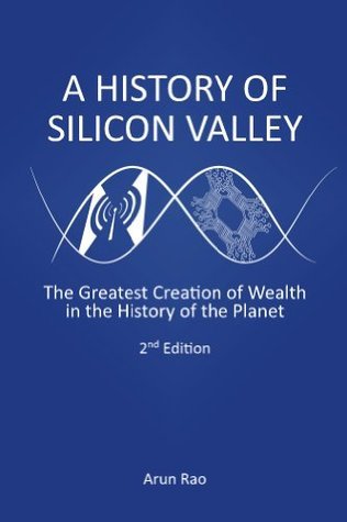 A History of Silicon Valley: The Greatest Creation of Wealth in the ...