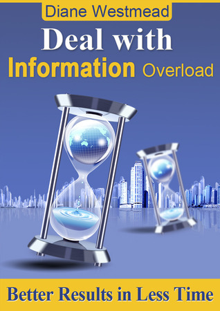 Deal With Information Overload by Diane Westmead | Goodreads