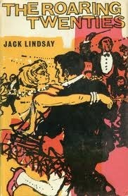 The Roaring Twenties by Jack Lindsay | Goodreads