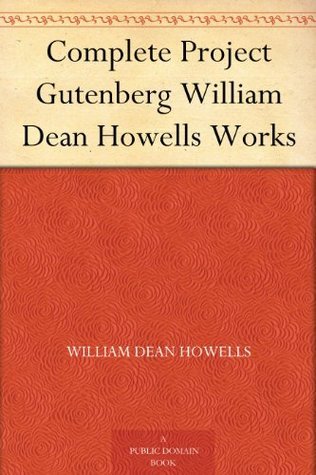 Complete Project Gutenberg William Dean Howells Works by William Dean ...