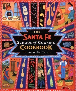 The Santa Fe School of Cooking Cookbook: Spirited Southern Recipes by ...