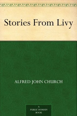 Stories From Livy by Alfred J. Church | Goodreads