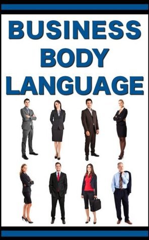 Business Body Language: Learn How To Read, Lead, And Manage With ...