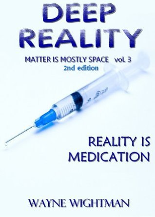 Deep Reality (Matter Is Mostly Space Book 3) by Wayne Wightman | Goodreads