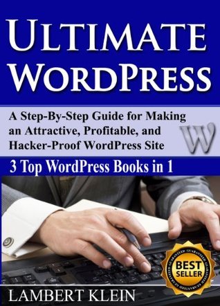 Ultimate WordPress Book; A Step-by-step Guide for Making an Attractive, Profitable, and Hacker ...