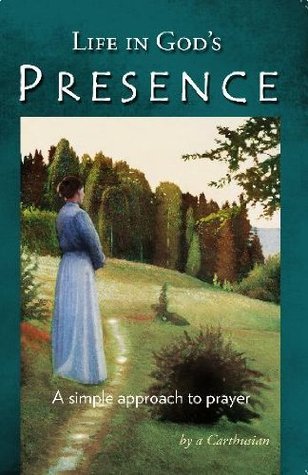 Life in God's Presence: A Simple Approach to Prayer by A. Carthusian ...