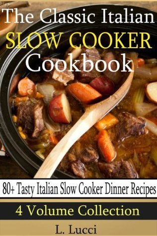 80 Tasty Italian Slow Cooker Recipes: (4 Volume Collection) The Classic ...