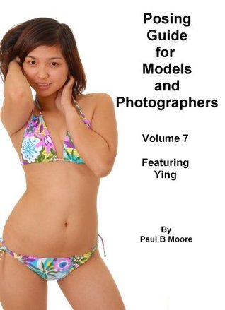 Posing Guide for Models and Photographers - Volume 7 - Featuring Ying by Paul Moore | Goodreads