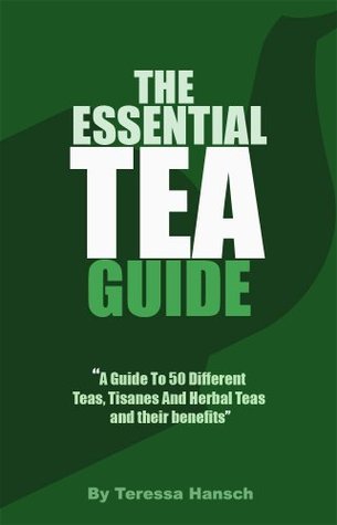 The Essential Tea Guide: A Guide To Over 230 Teas And Tisanes by ...