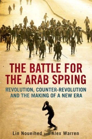 The Battle for the Arab Spring: Revolution, Counter-Revolution and the ...