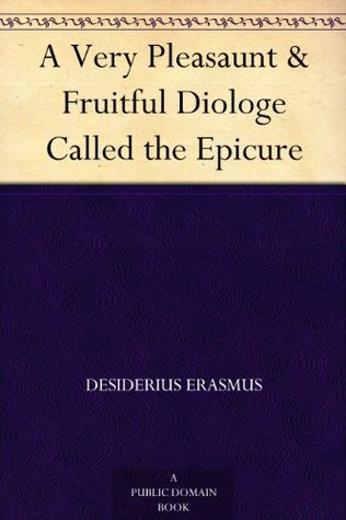 A Very Pleasaunt & Fruitful Diologe Called the Epicure by Erasmus ...