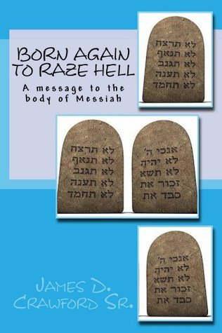 Born again to raze hell: A message to the body of Messiah by James ...
