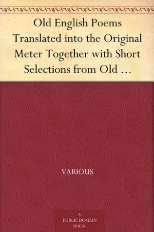 Old English Poems Translated into the Original Meter Together with ...