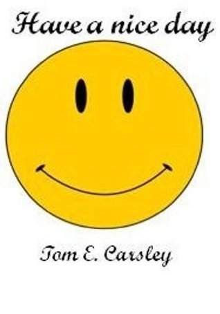 Have a Nice Day by Tom E. Carsley | Goodreads