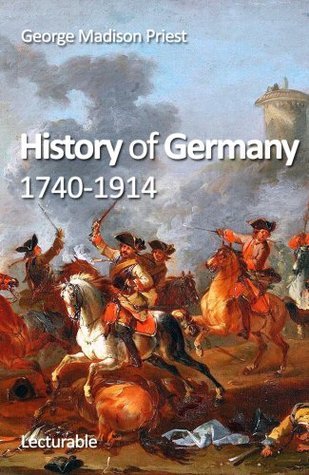 History of Germany, 1740-1914 by George Madison Priest | Goodreads