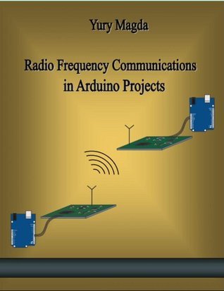 Radio Frequency Communications in Arduino Projects by Yury Magda | Goodreads