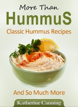 MORE THAN HUMMUS CLASSIC HUMMUS RECIPES AND SO MUCH MORE by Katherine ...