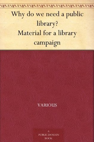 Why do we need a public library? Material for a library campaign by ...