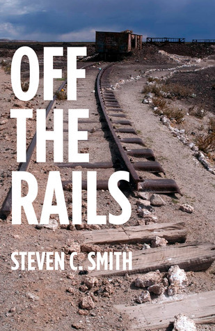 Off The Rails: Excerpts From My Life by Steven C. Smith | Goodreads