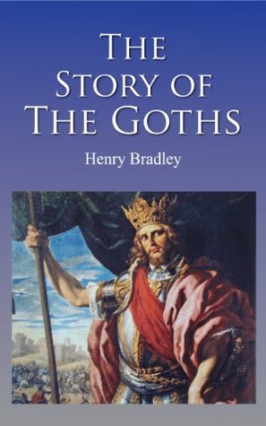 The Story of the Goths (Illustrated) by Henry Bradley | Goodreads