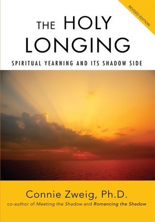 The Holy Longing: Spiritual Yearning and Its Shadow Side by Connie ...
