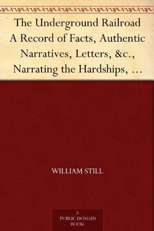 The Underground Railroad A Record of Facts, Authentic Narratives ...