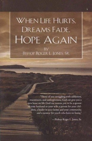 When Life Hurts, Dreams Fade, Hope Again by Bishop Roger L. Jones Sr ...