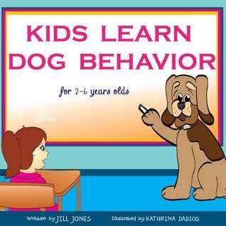 Kids Learn Dog Behavior by Jill Jones | Goodreads