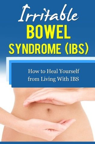Irritable Bowel Syndrome: How To Heal Yourself From Living With IBS by ...